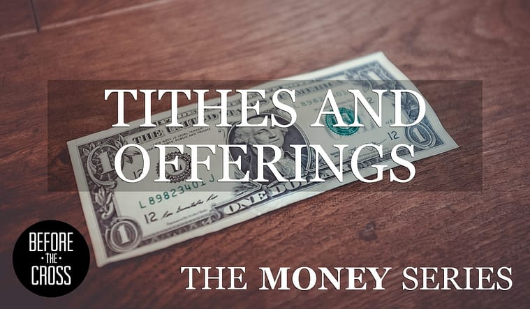 The Money Series: Tithes And Offerings | Before The Cross