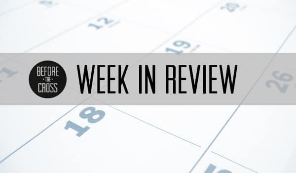 Week In Review (1/18/13) | Before The Cross
